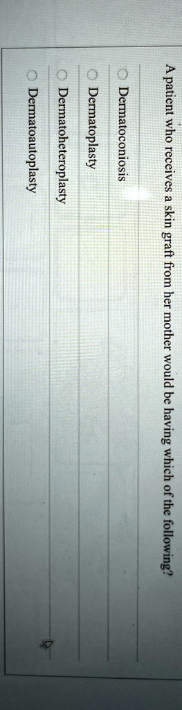 a patient who receives a skin graft from her mother would be having ...