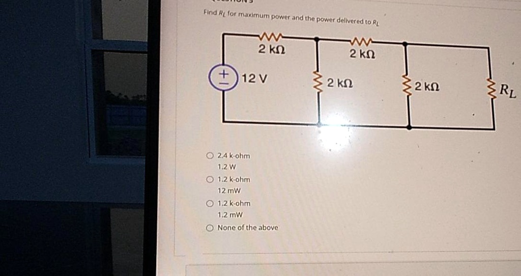 SOLVED: Find R for maximum power and the power delivered to RL WWM W 2k 2k 12V 32k 32k ZRL O2.4k ...