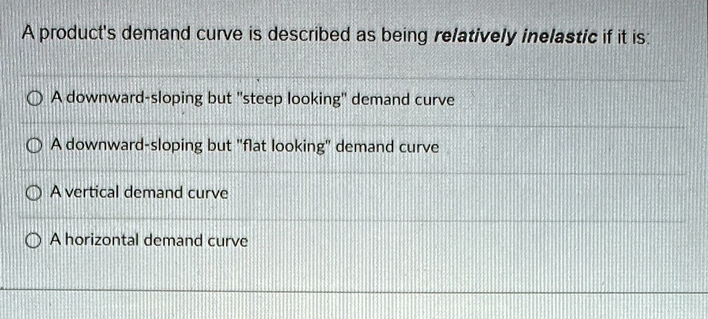 a products demand curve is described as being relatively inelastic if ...