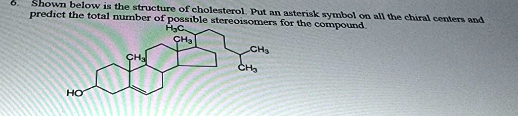 SOLVED: Shown below is the structure of cholesterol. Put an asterisk symbol on all the chiral ...