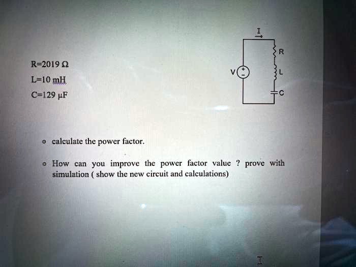 SOLVED: R=2019 L=10mH C=129F calculate the power factor o How can you ...