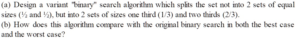 Solved A Design Variant Binary Search Algorithm Which Splits The Set Not Into 2 Sets Of 