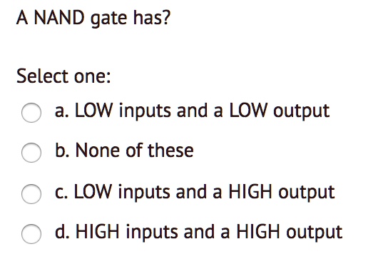 A Nand Gate Has Select One A Low Inputs And A Low Output B None Of These C Low Inputs And A