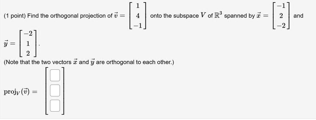 SOLVED: T- onto the subspace V of R3 spanned by z point) Find the orthogonal projection of ? 2 ...