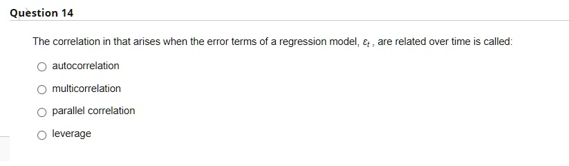 SOLVED: The correlation that arises when the error terms of a regression model, ε, are related ...
