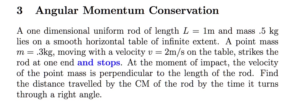 SOLVED: 3 Angular Momentum Conservation A one dimensional uniform rod of length L = lm and mass ...