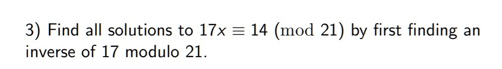 SOLVED: 3) Find all solutions to 17x = 14 (mod 21) by first finding an ...