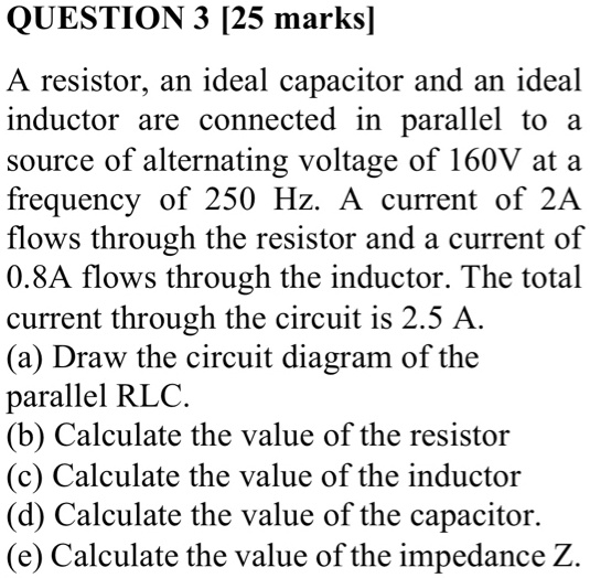 Solved Question 3 [25 Marks] A Resistor An Ideal Capacitor And An Ideal Inductor Are