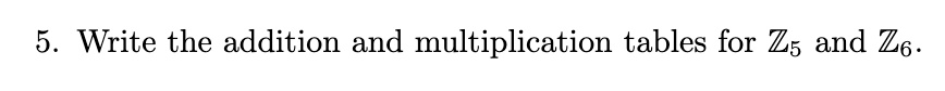 SOLVED: 5 Write the addition and multiplication tables for Zs and Z6.