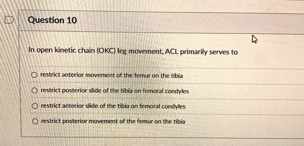 question 10 in open kinetic chain okc leg movement acl primarily serves ...