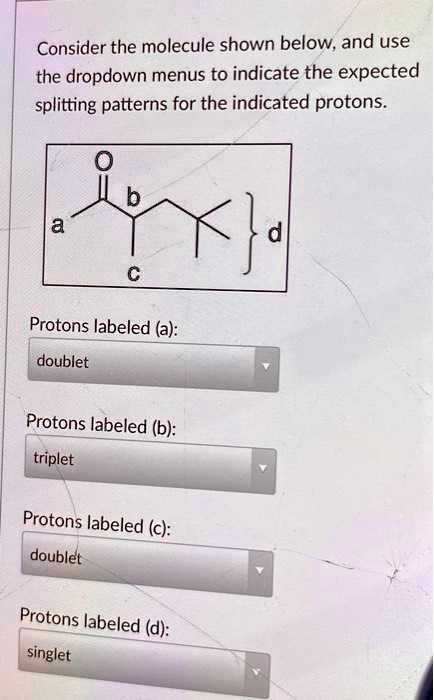 consider the molecule shown below and use the dropdown menus to indicate the expected splitting ...