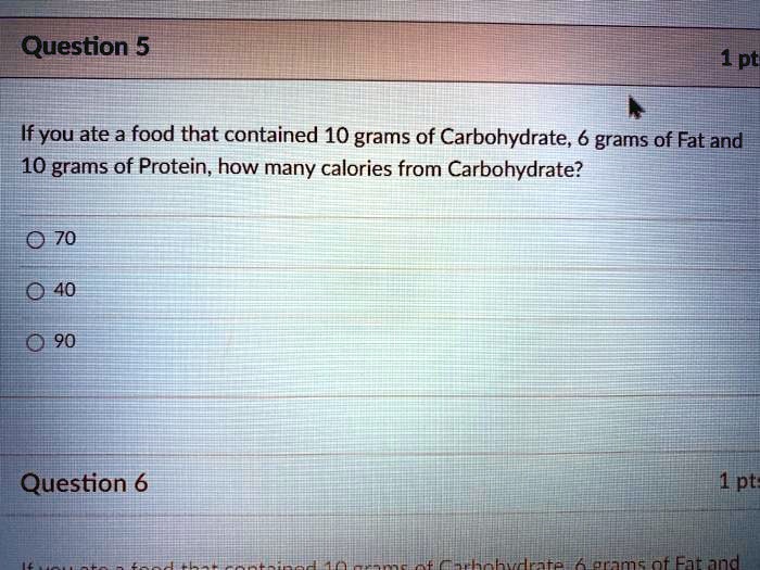 SOLVED: Question 5 1pt If you ate a food that contained 10 grams of ... SOLVED: Question 5 1pt If you ate a food that contained 10 grams of ...