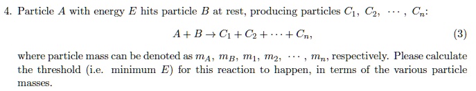 4. Particle A with energy E hits particle B at rest, producing ...