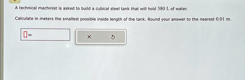 SOLVED: A technical machinist is asked to build a cubical steel tank ...
