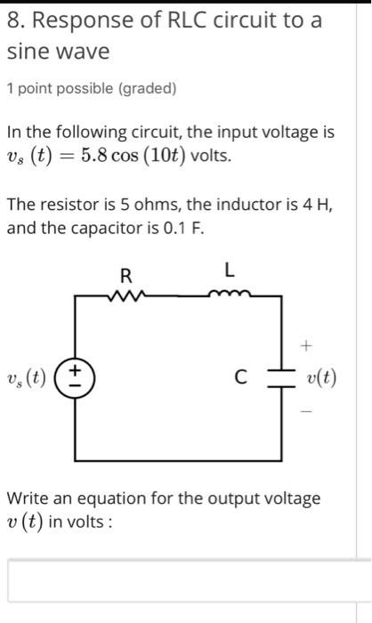 8. Response of RLC circuit to a sine wave 1 point possible (graded) In the following circuit ...