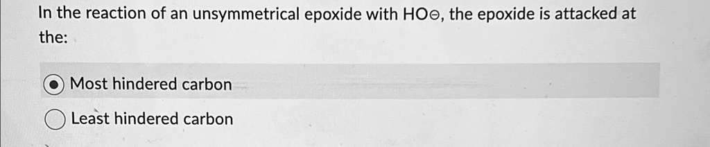 In the reaction of an unsymmetrical epoxide with HO⊖, the epoxide is ...