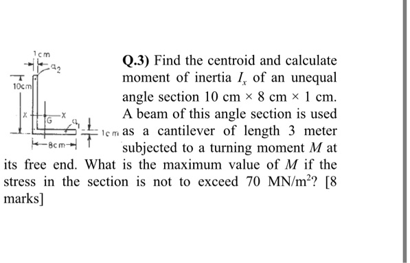 Q.3 Find the centroid and calculate moment of inertia I of an unequal angle section 10 cm 8 cm 1 ...