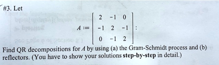 3 let a find qr decompositions for a by using a the gram schmidt process and b reflectors you ...