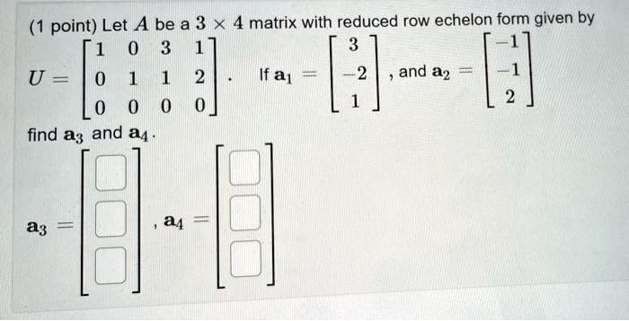 SOLVED: point) Let A be a 3 4 matrix with reduced row echelon form given by 2 If ap and a2 find ...