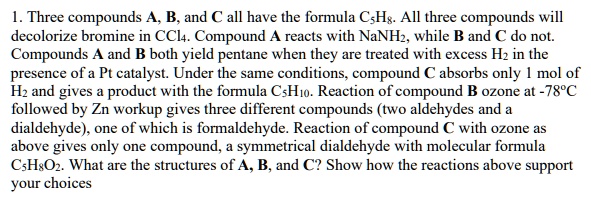 SOLVED: Three compounds A and C all have the formula CsHs: All three ...
