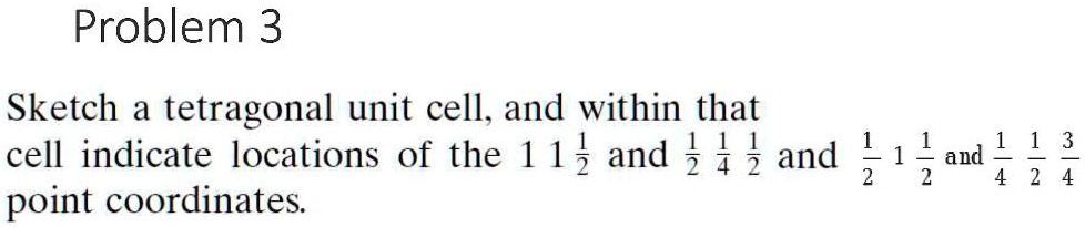 SOLVED: Problem 3 Sketch a tetragonal unit cell, and within that cell indicate locations of the ...