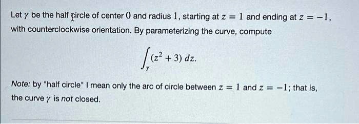 Let y be the half circle of center 0 and radius 1, starting at z = 1 ...
