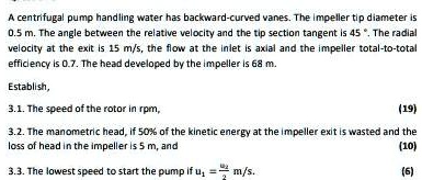 SOLVED: A centrifugal pump handling water has backward-curved vanes. The impeller tip diameter ...
