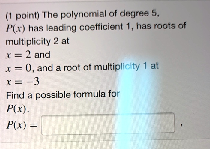 point the polynomial of degree 5 px has leading coefficient 1 has roots of multiplicity 2 at x 2 ...