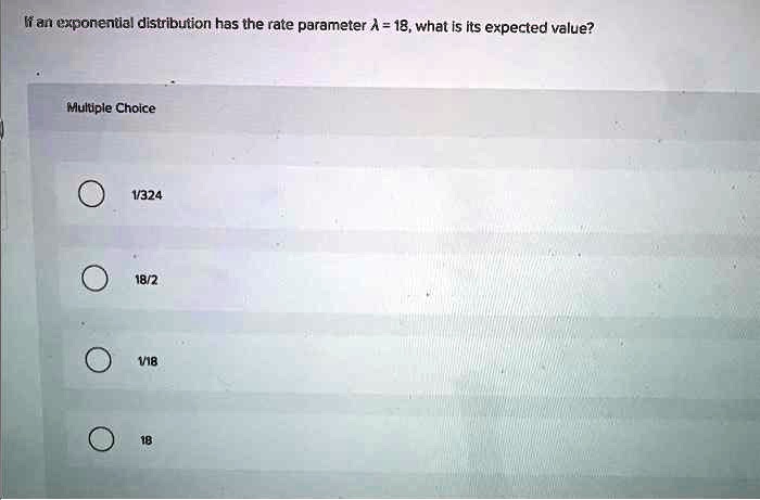 Solved An Exponential Distribution Has The Rate Parameter 18 What Is Its Expected Value