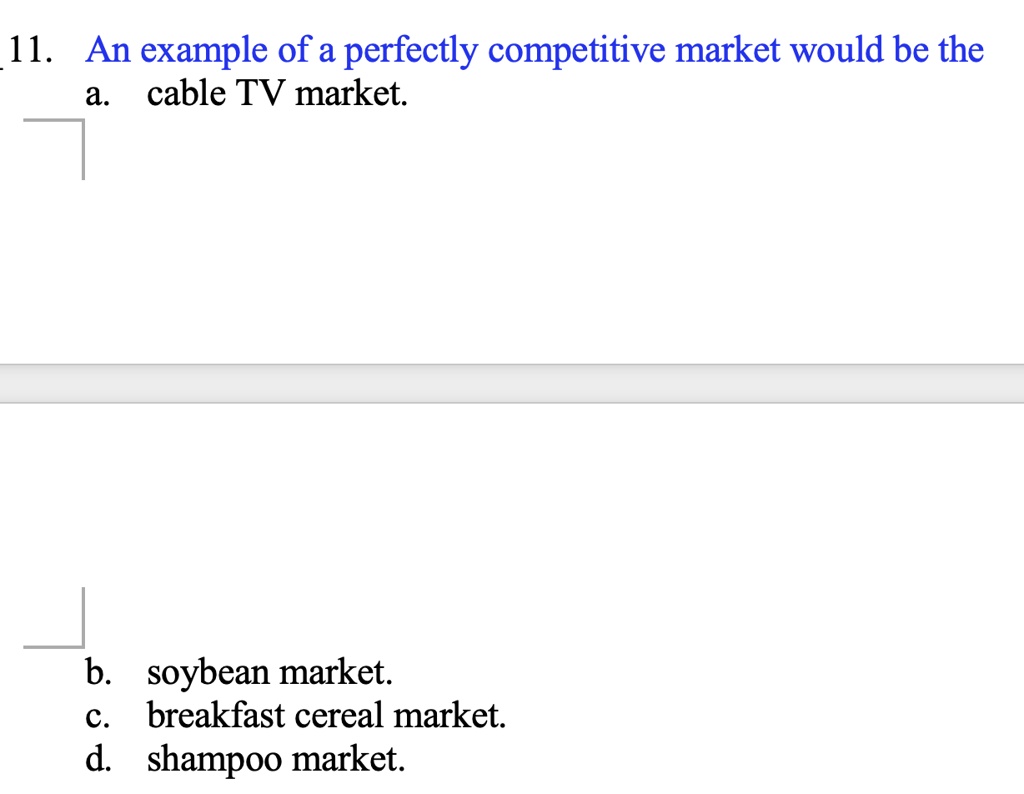 SOLVED: 11. An example of a perfectly competitive market would be the a ...