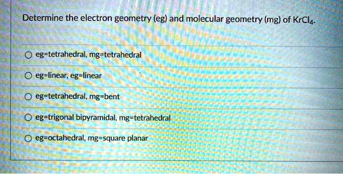 determine the electron geometry eg and molecular geometry mg of krcla ...