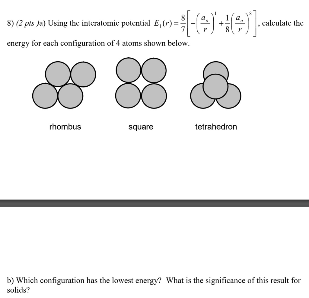 SOLVED: 8) (2 pts )a) Using the interatomic potential E,(r) a calculate the energy for each ...