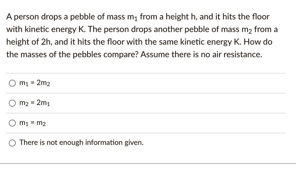 SOLVED: A person drops a pebble of mass m1 from a height h, and it hits ...