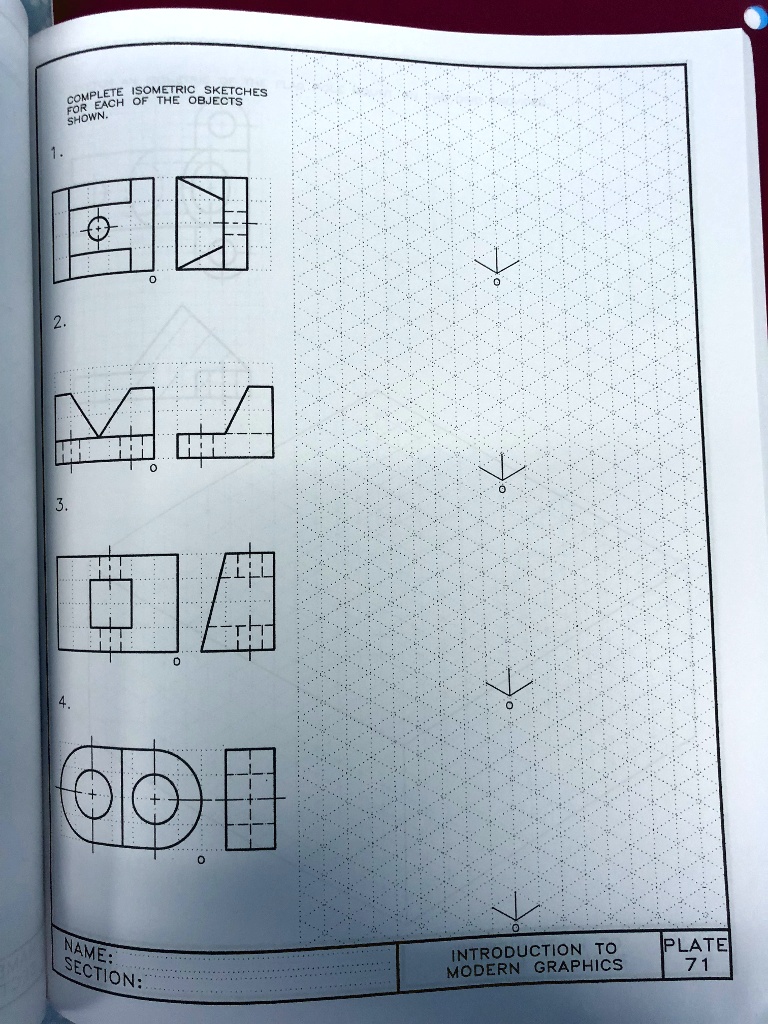 COMPLETE ISOMETRIC SKETCHES FOR EACH OF THE OBJECTS SHOWN. 1. 2. 3. 4. NAME: SECTION ...