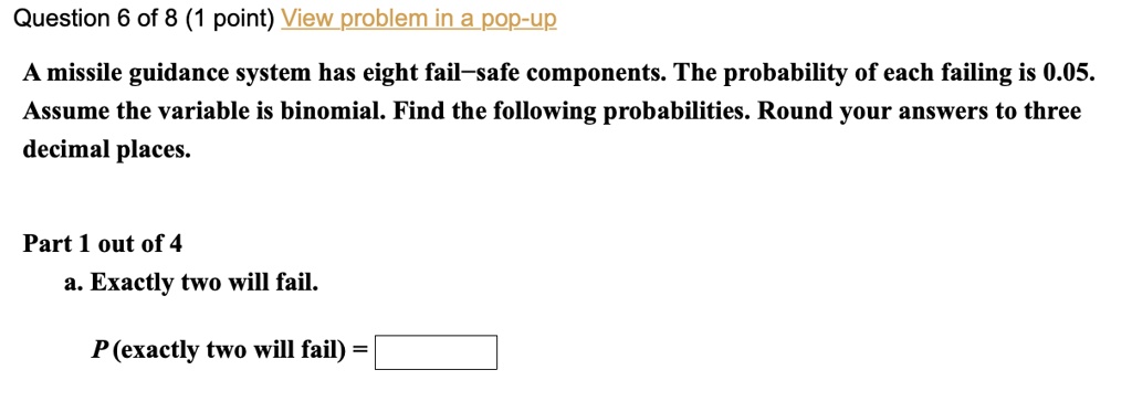 SOLVED:Question 6 of 8 point) Viewproblem_in &pop-up A missile guidance system has eight fail ...