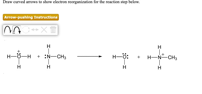 SOLVED: Draw curved arrows to show electron reorganization for the reaction shown below: Arrow ...