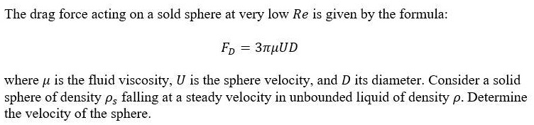 SOLVED: The drag force acting on a solid sphere at very low Re is given by the formula: FD = 3Ï ...