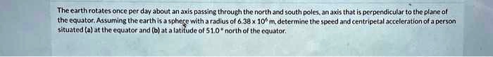 SOLVED: Text: The earth rotates once per day about an axis passing ...