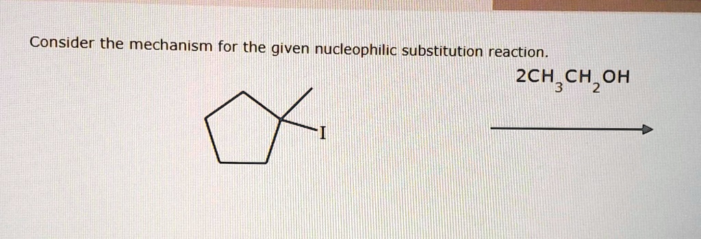 Consider the mechanism for the given nucleophilic substitution reaction. 2CH3CH2OH