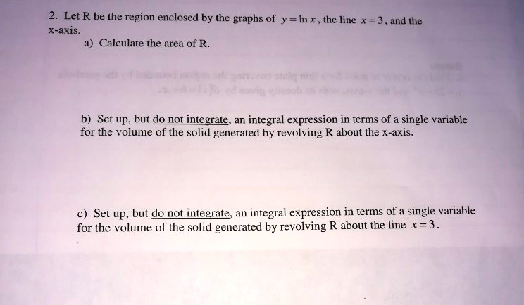 SOLVED: Let R be the region enclosed by the graphs of y = Inx _ the line T=3 and the X-axis ...