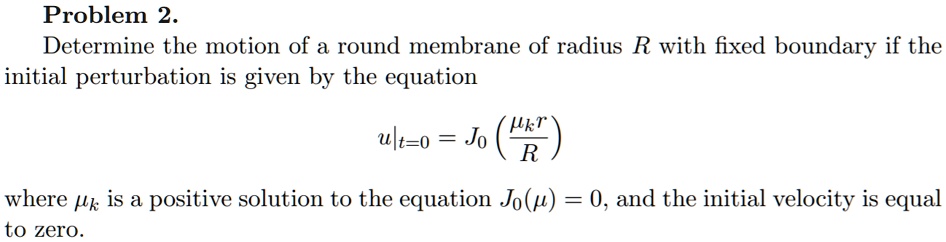 Problem 2. Determine the motion of a round membrane of radius R with ...