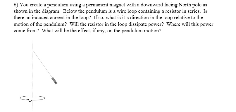 6) You create a pendulum using a permanent magnet with a downward ...