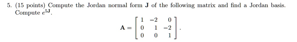 SOLVED:(15 points) Compute the Jordan normal form J of the following ...