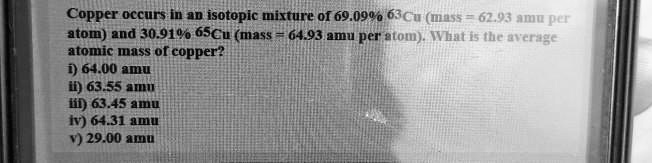 SOLVED: Copper occurs in an isotopic mixture of 69.0900 63Cu (mass: 62. ...