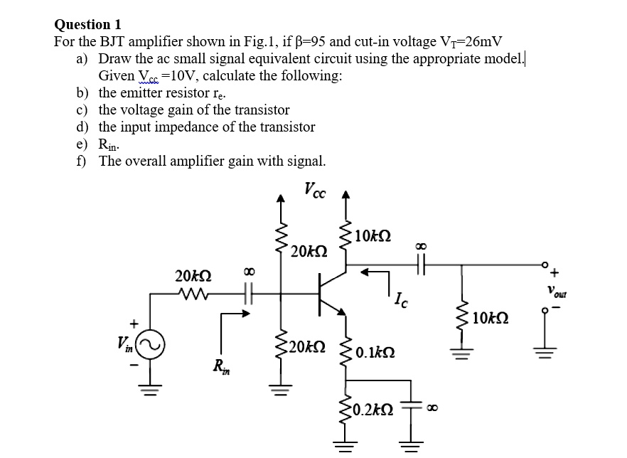 SOLVED: Question 1: For the BJT amplifier shown in Fig.1, if Î²=95 and cut-in voltage Vt=26mV: a ...