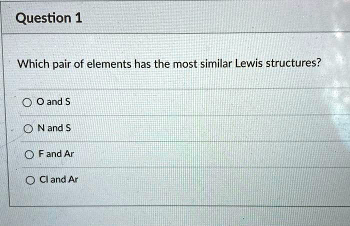 SOLVED: Question 1 Which pair of elements has the most similar Lewis ...