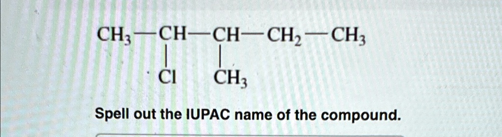 SOLVED: Spell out the IUPAC name of the compound. CH3 CH-CH-CHCH CI CH3 Spell out the IUPAC name ...