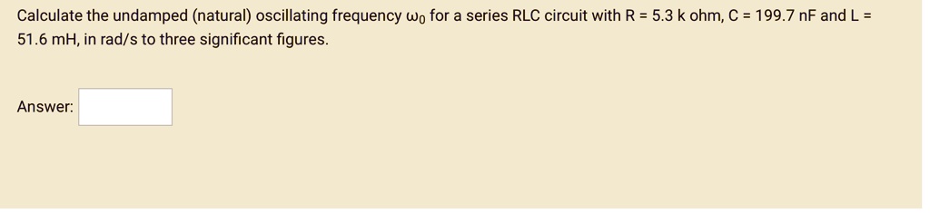 SOLVED: Calculate the undamped (natural) oscillating frequency Ï‰g for ...