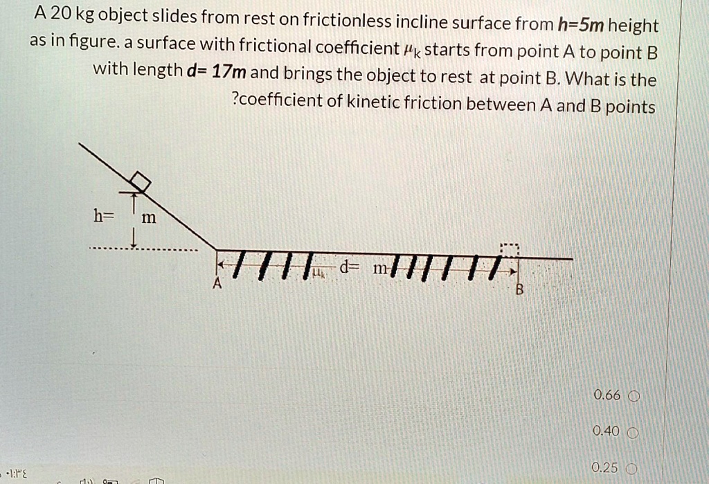 a20 kg object slides from rest on frictionless incline surface from h sm height as in figure a ...