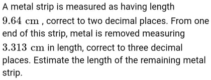 a metal strip is measured as having length 964 cm correct to two ...